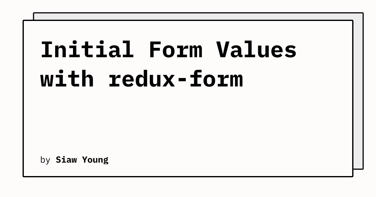 Initial Form Values with redux-form Initial Form Values with redux-form